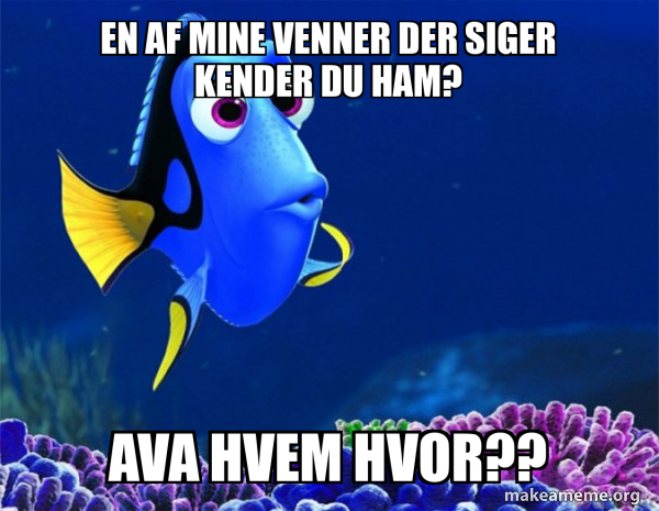 En af mine venner der siger kender du ham? Ava Hvem Hvor?? - Dory from ...
