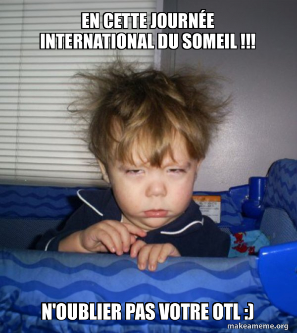 En cette Journée international du Someil !!! n'oublier pas votre OTL ...