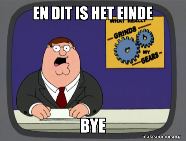en dit is het einde bye - What Grinds My Gears (Family Guy) Meme Generator