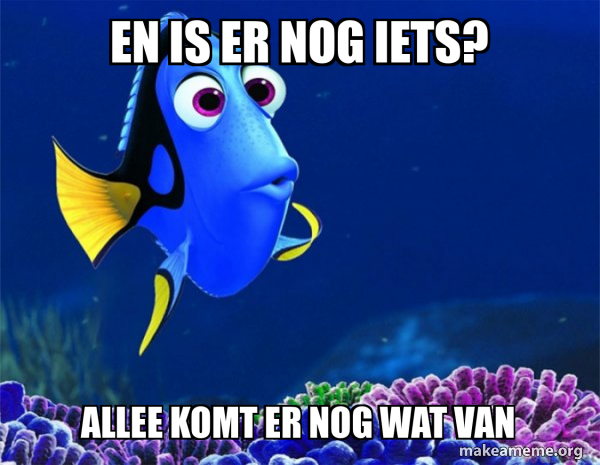 en is er nog iets? allee komt er nog wat van - Dory from Nemo (5 second ...