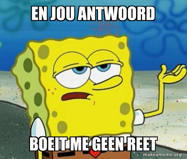 EN JOU ANTWOORD BOEIT ME GEEN REET - Tough SpongeBob Meme Generator