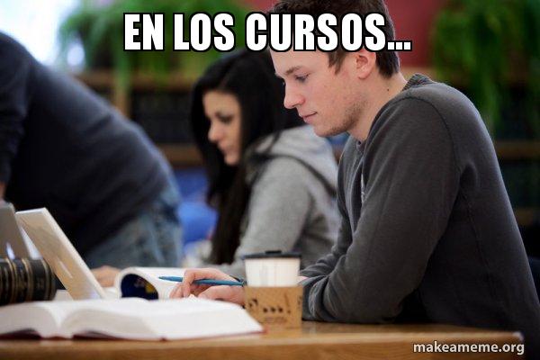 En los cursos... - Conscientious College Senior Meme Generator