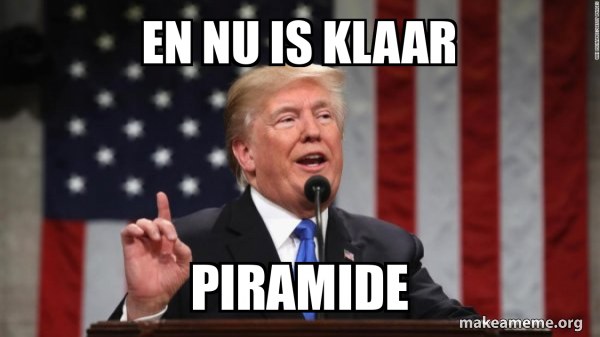 en nu is klaar piramide - Donald Trump | Make a Meme