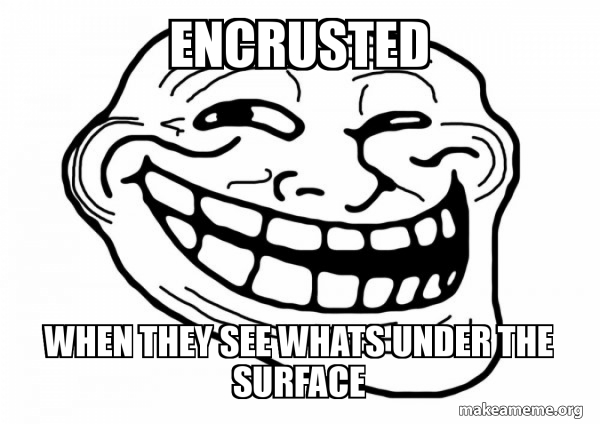 encrusted when they see whats under the surface - Trollface Meme Generator
