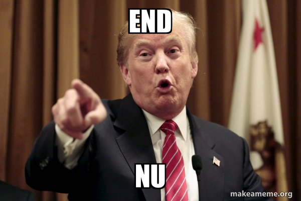 end nu - Donald Trump Says Meme Generator