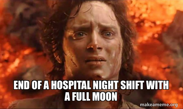 End of a Hospital Night Shift with a full moon - Frodo it's over it's ...