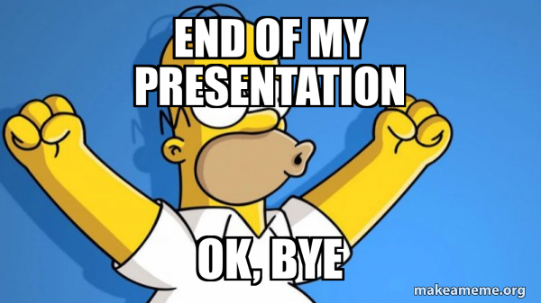 end of my presentation ok, bye - Happy Homer Meme Generator