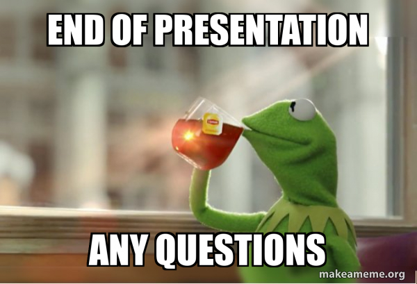 End of presentation Any questions - Kermit Drinking Tea Meme Generator