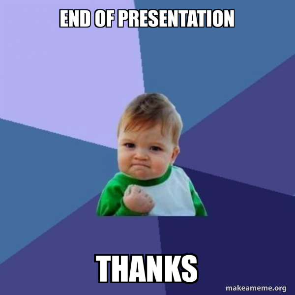 END OF PRESENTATION Thanks - Success Kid Meme Generator