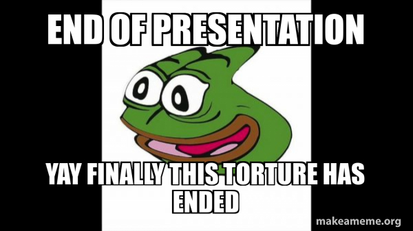 End of presentation Yay finally this torture has ended - Pepega Meme ...