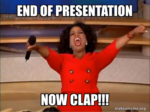 END OF PRESENTATION NOW CLAP!!! - Oprah Winfrey - You Get a Car Meme ...