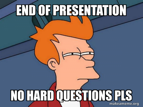 End of Presentation No hard questions pls - Futurama Fry Meme Generator