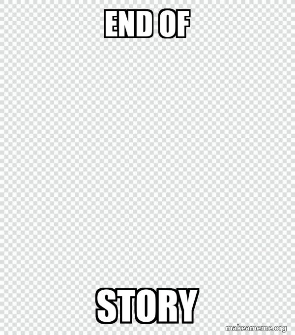 End of story - Free Meme Generator
