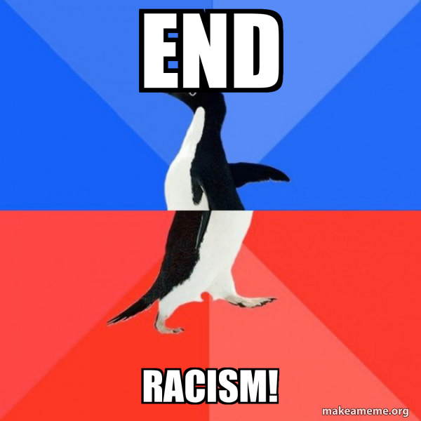 End Racism! - Socially Awkward Awesome Penguin Meme Generator