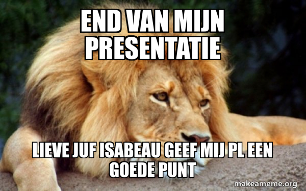 end van mijn presentatie lieve juf Isabeau geef mij pl een goede punt ...