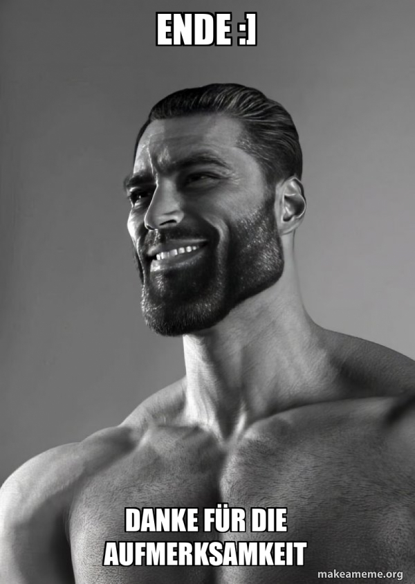 ENDE :] DANKE FüR DIE AUFMERKSAMKEIT - Gigachad Meme Generator