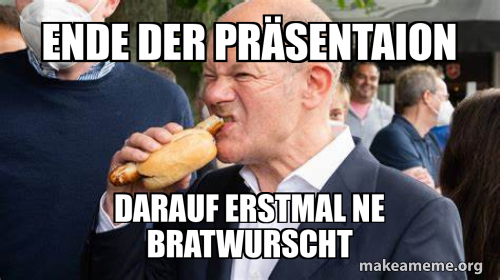 ende der präsentaion darauf erstmal ne bratwurscht Meme Generator