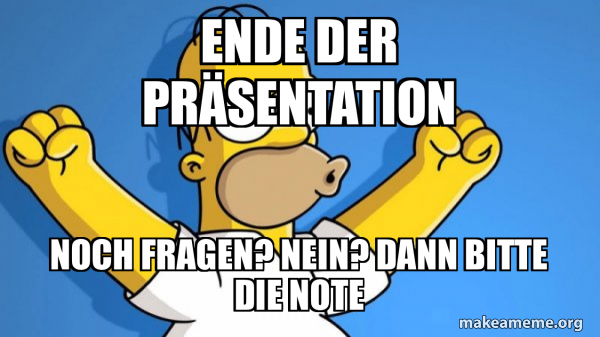 Ende der präsentation noch fragen? nein? dann bitte die note - Happy ...