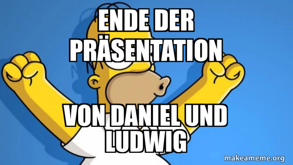 Ende der präsentation Von daniel und ludwig - Happy Homer Meme Generator