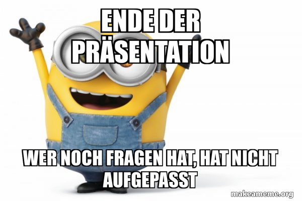 Ende der Präsentation Wer noch Fragen hat, hat nicht aufgepasst - Happy ...