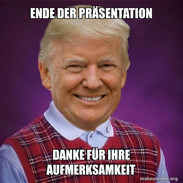 ENDE DER PRÄSENTATION DANKE FÜR IHRE AUFMERKSAMKEIT - Bad Luck Trump ...