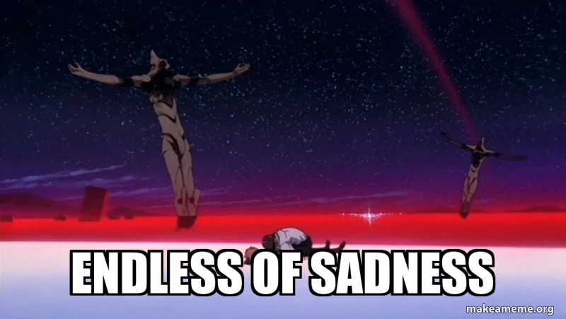 Endless of sadness Meme Generator