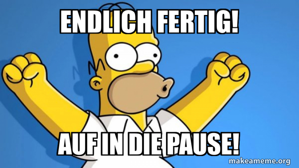 Endlich Fertig! Auf in die Pause! - Happy Homer Meme Generator