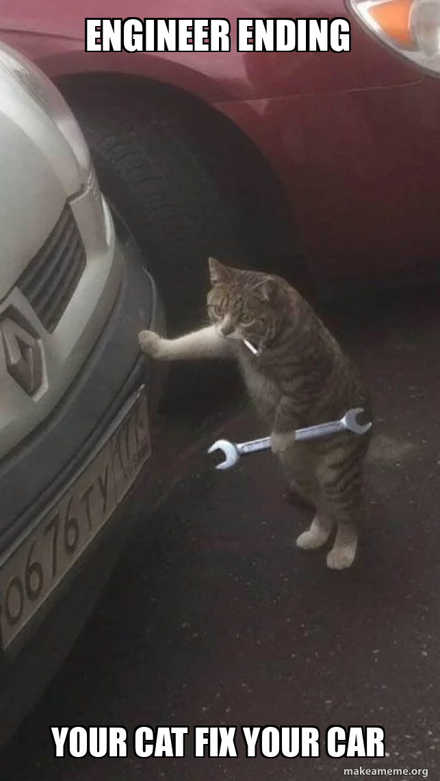 Engineer ending Your cat fix your car - Mechanic Cat Meme Generator