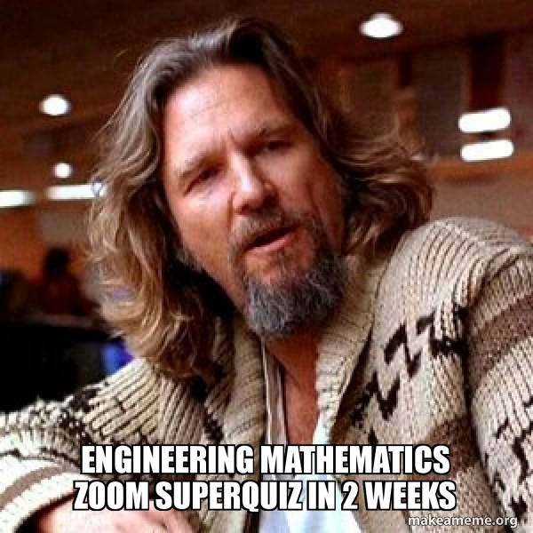ENGINEERING MATHEMATICS ZOOM SUPERQUIZ IN 2 WEEKS - Big Lebowski Meme ...