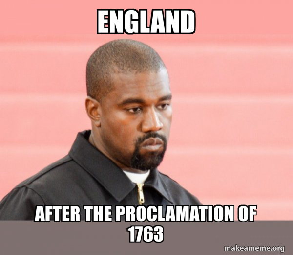 England After the Proclamation of 1763 - Kanye West Meme Generator