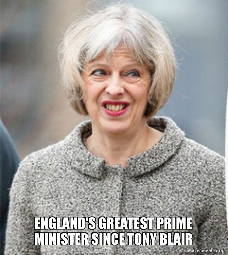 england's greatest prime minister since tony blair Meme Generator