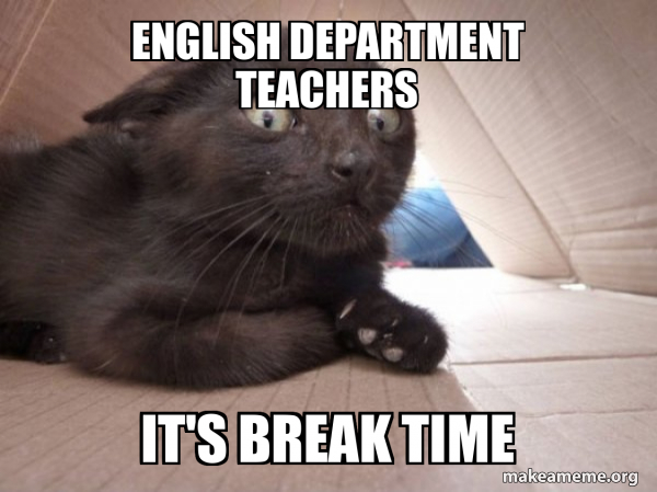 English Department Teachers It's break time - Schitzo Cat Meme Generator