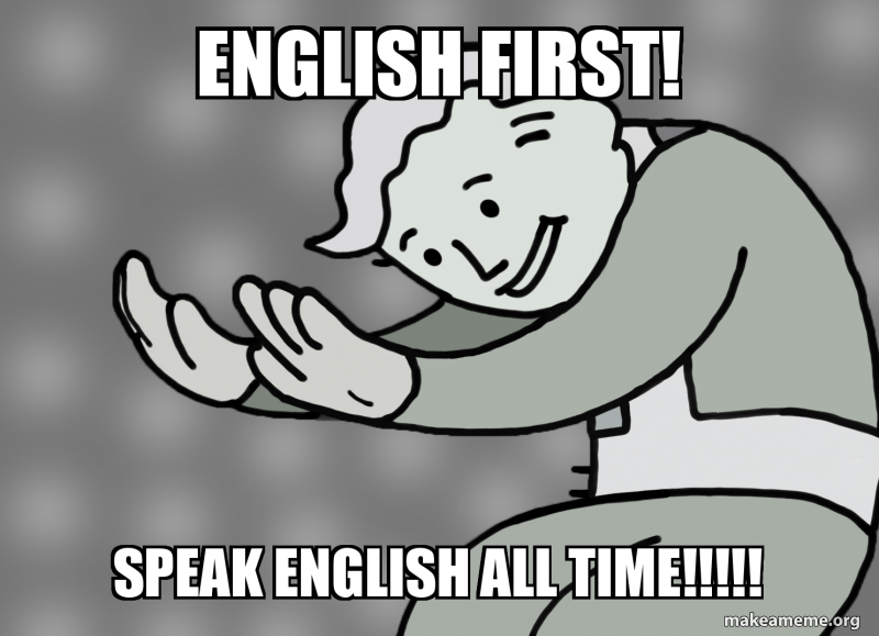 English First! Speak English All Time!!!!! Meme Generator