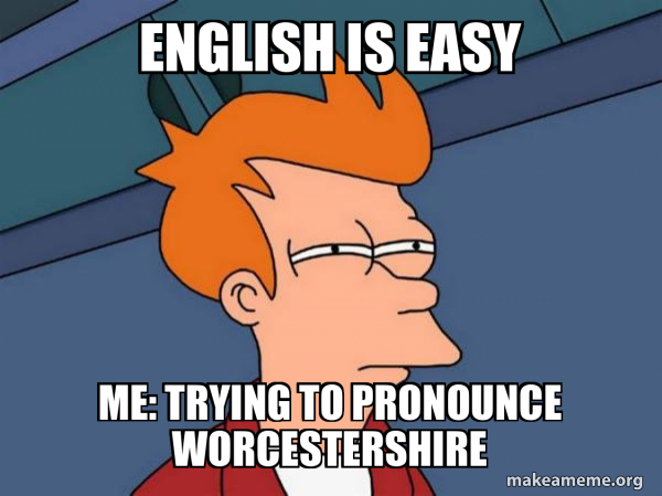 English is easy Me: trying to pronounce worcestershire - Futurama Fry ...