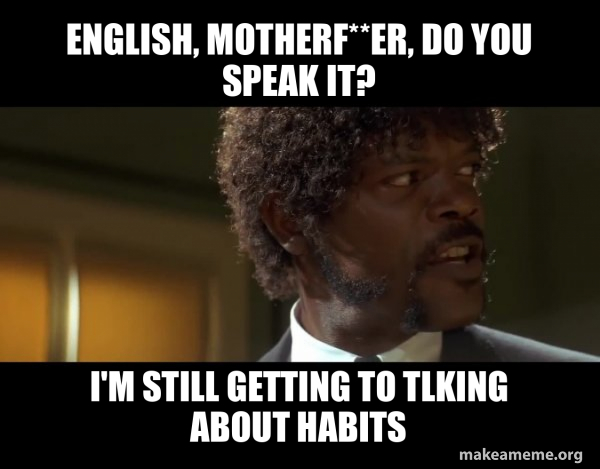English, MotherF**er, do you speak it? I'm still getting to tlking ...