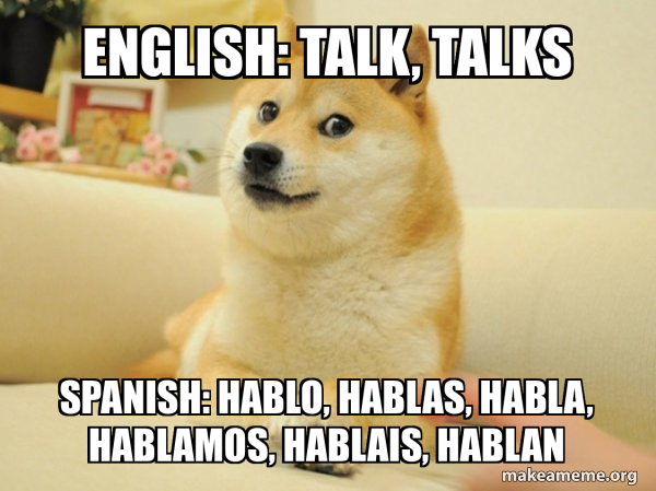 English: Talk, talks spanish: hablo, hablas, habla, hablamos, hablais ...