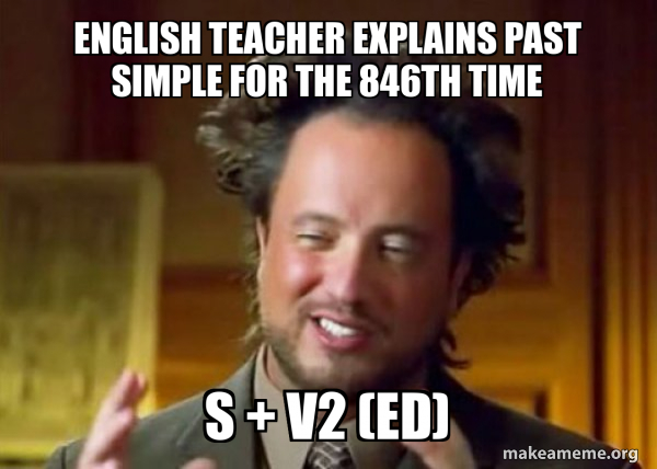 English teacher explains Past Simple for the 846th time S + V2 (ed ...