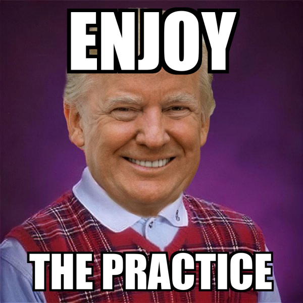 Enjoy The practice - Bad Luck Trump Meme Generator