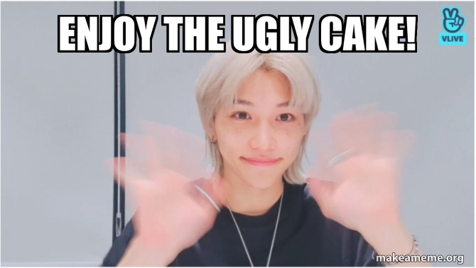 ENJOY THE UGLY CAKE! Meme Generator