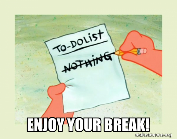 Enjoy Your Break! - To Do List - Nothing Meme Generator