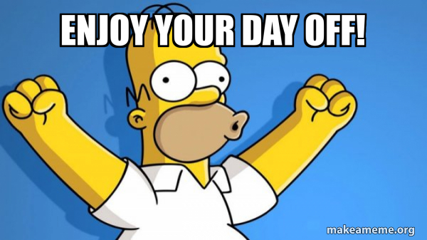 ENJOY YOUR DAY OFF! - Happy Homer Meme Generator