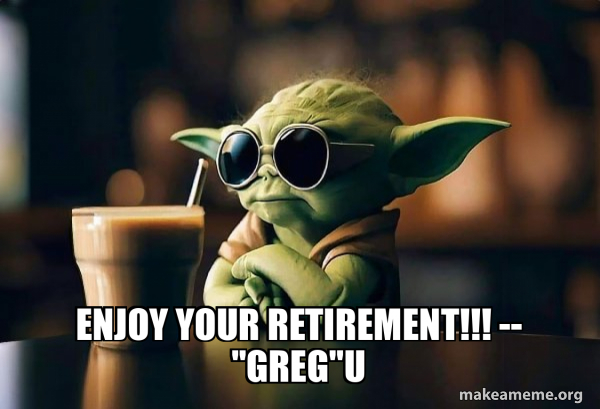 enjoy your retirement!!! -- "Greg"u - Cool Yoda (Sunglasses) Meme Generator