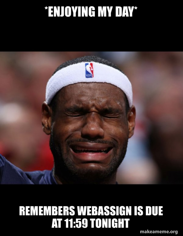 *Enjoying my day* Remembers Webassign is due at 11:59 tonight - Lebron ...