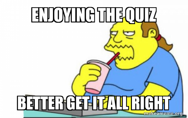 enjoying the quiz better get it all right - Worst Apocalypse Ever Meme ...