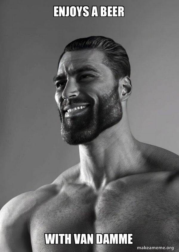 enjoys a beer with van damme - Gigachad Meme Generator