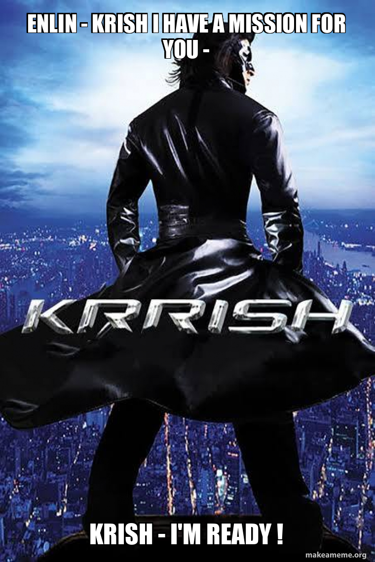 Enlin - Krish I have a mission for you - Krish - I'm ready ! Meme Generator
