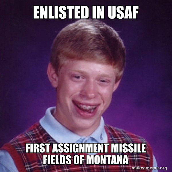 Enlisted in USAF First assignment Missile Fields of Montana - Bad Luck ...