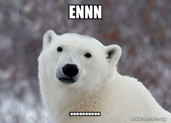 ennn .......... - Popular Opinion Polar Bear Meme Generator