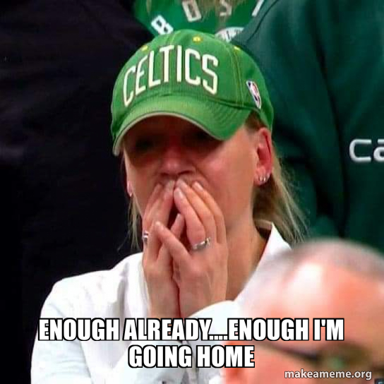 ENOUGH ALREADY....ENOUGH I'M GOING HOME Meme Generator