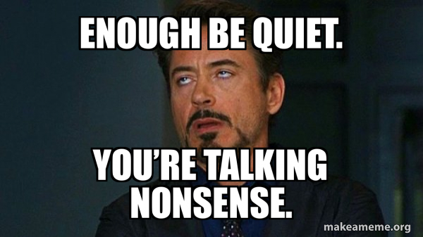Enough be quiet. You’re talking nonsense. - Tony Stark Eye Roll Meme ...